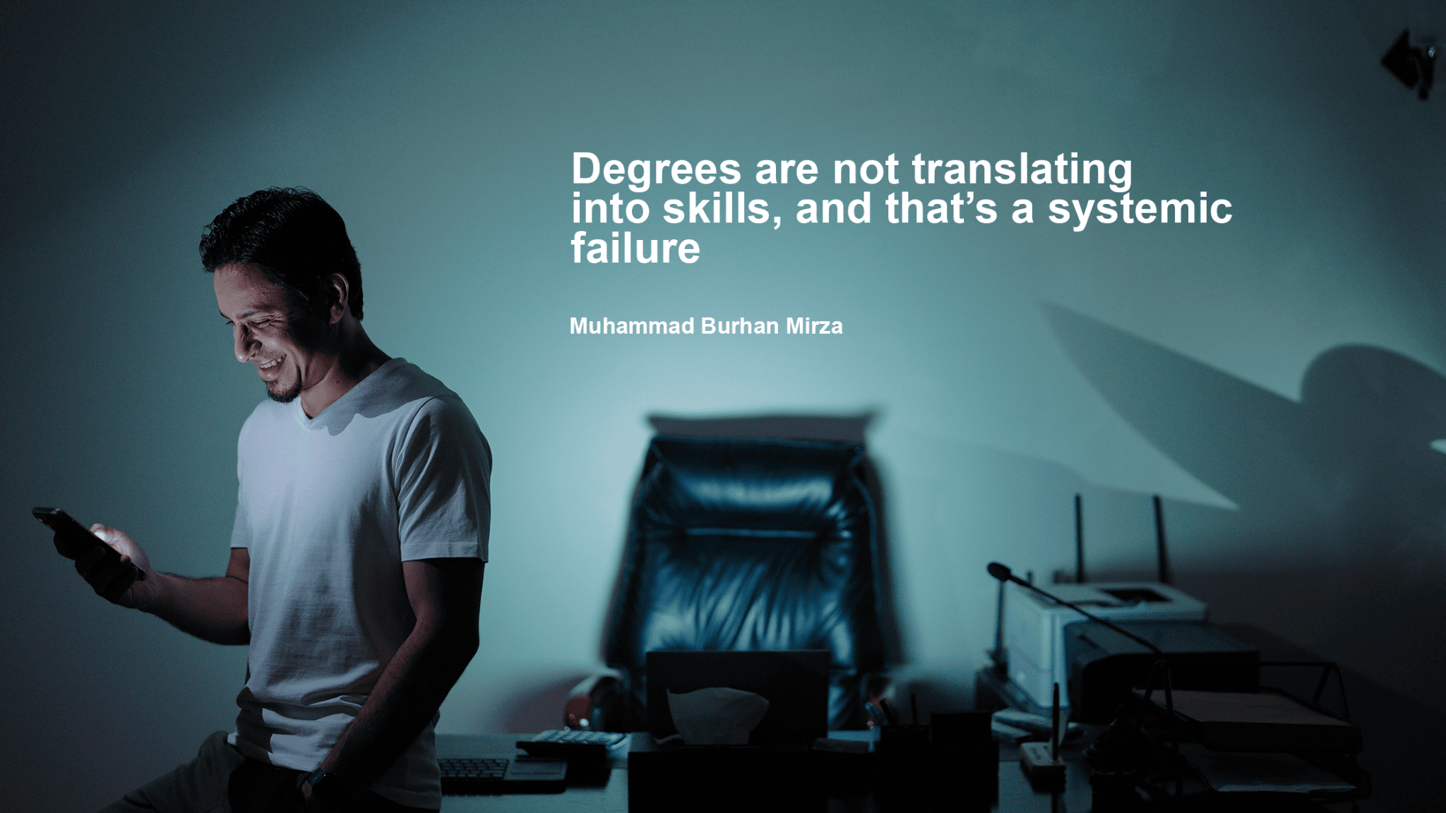Muhammad Burhan Mirza: Degrees are not translating into skills, and ...